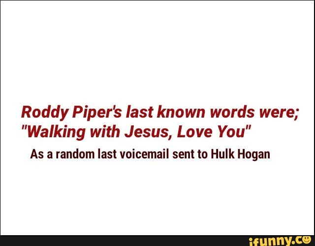 Roddy Piper's last known words were; "Walking with Jesus, Love You" As ...