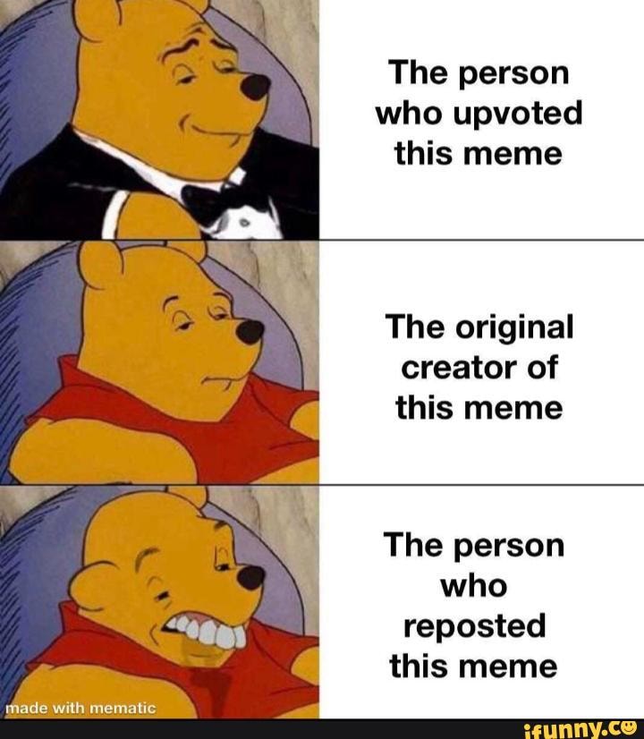 The person who upvoted this meme The original creator of this meme The ...