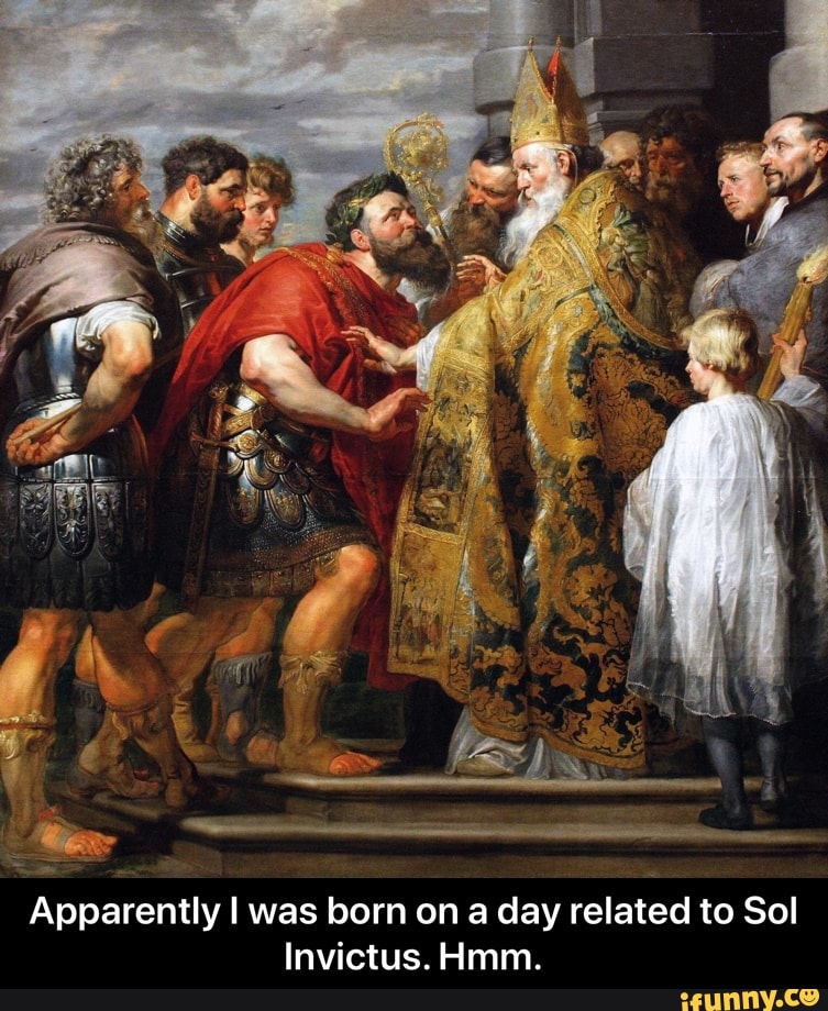 Apparently I was born on a day related to Sol Invictus. Hmm ...