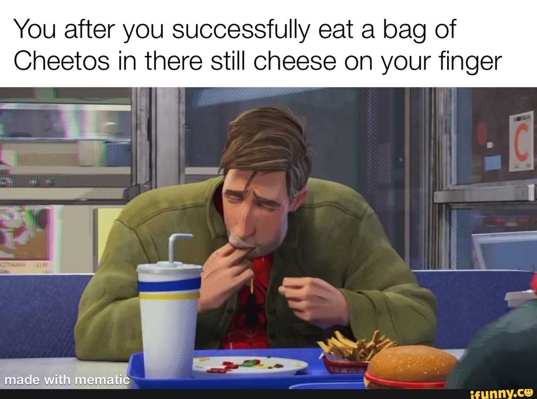 You after you successfully eat a bag of Cheetos in there still cheese ...