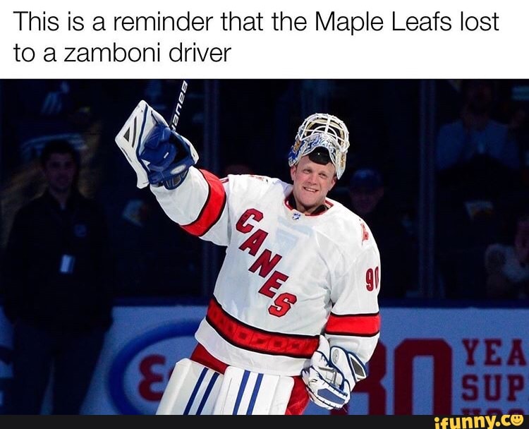 This is a reminder that the Maple Leafs lost to a zamboni driver - iFunny
