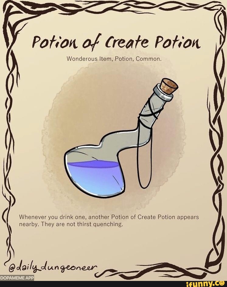 Potion of Create Potion Wonderous Item, Potion, Common. Whenever you drink one, another Potion ...