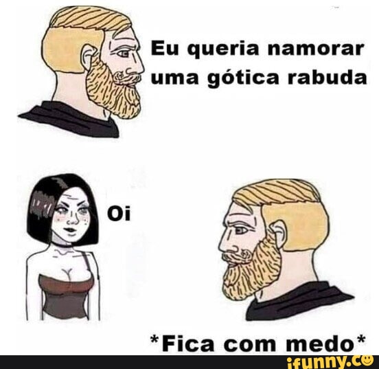 Eu Queria Namorar Uma Gótica Rabuda Fica Com Medo Ifunny Brazil