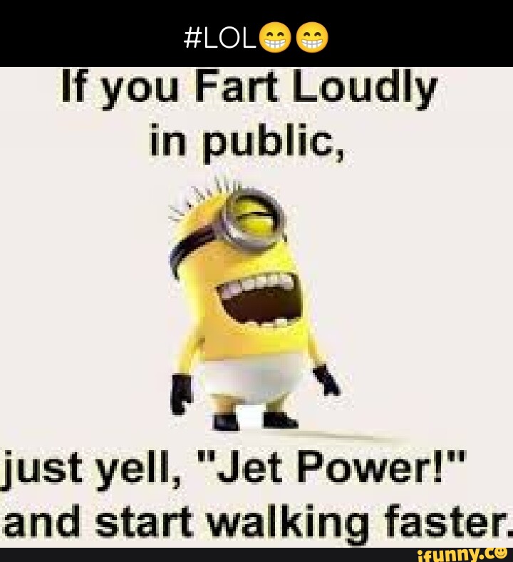 #LOL@@ If you Fart Loudly in public, just yell, "Jet Power!" and start ...