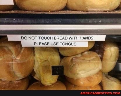 DO NOT TOUCH BREAD WITH HANDS PLEASE USE TONGUE - America’s best pics ...