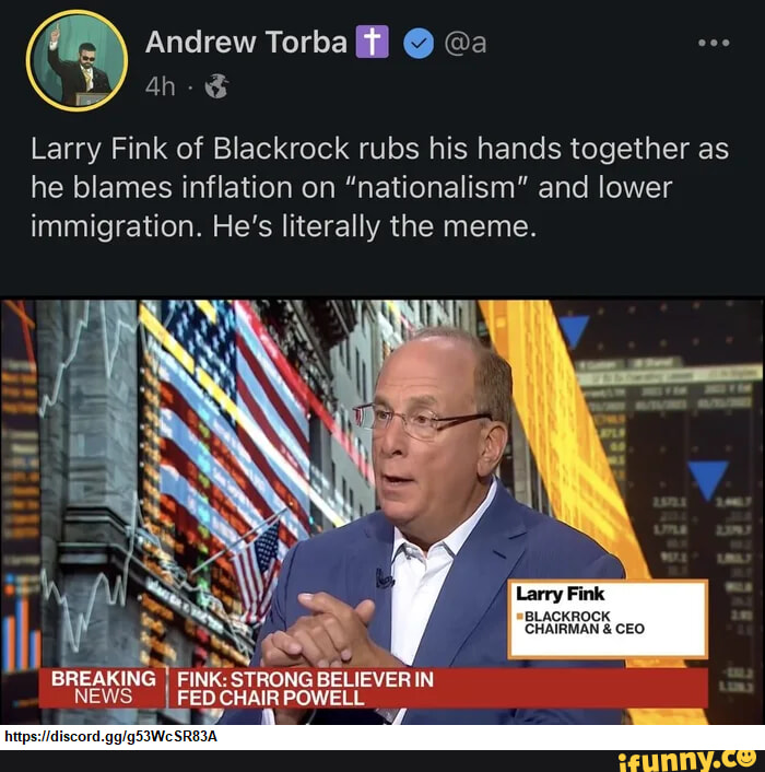 Andrew Torba @ @a Larry Fink of Blackrock rubs his hands together as he ...