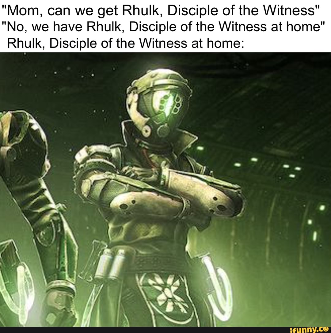 "Mom, can we get Rhulk, Disciple of the Witness" "No, we have Rhulk ...