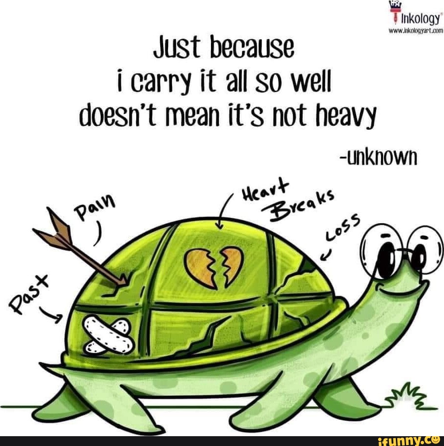 Www lnkologyart Just because i carry it all So well doesn't mean it's not heavy -unknown we ...