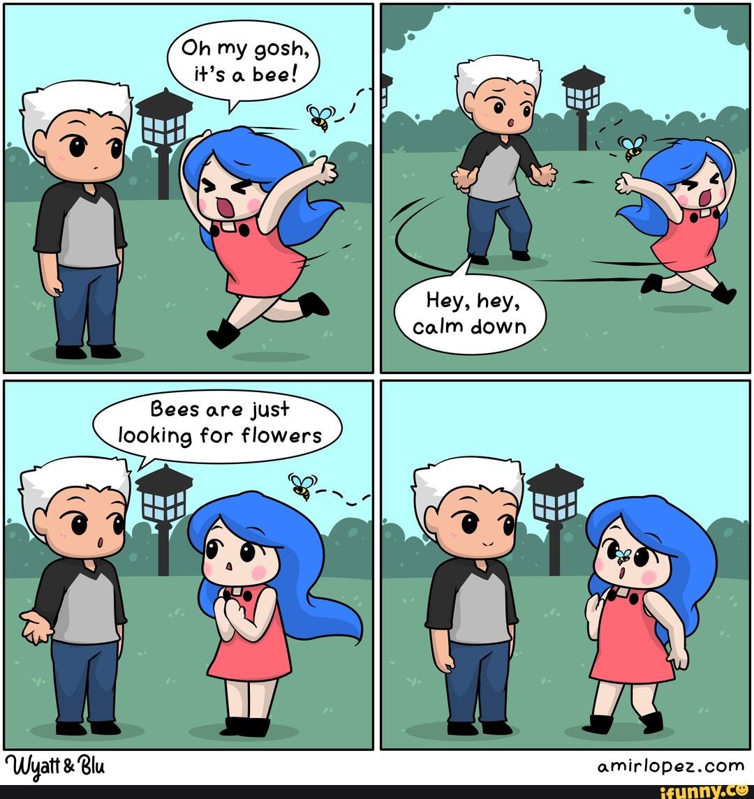 Hey, hey, calm down DAR Oh my gosh, it's a bee! Bees are just 2 fe] - iFunny