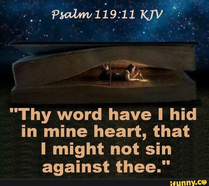 "Thy word have I hid in mine heart, that I might not sin against thee ...