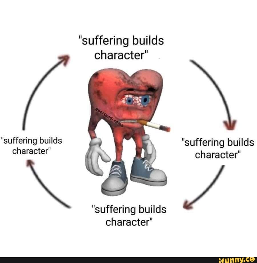 "suffering builds character" "suffering builds "suffering builds ...