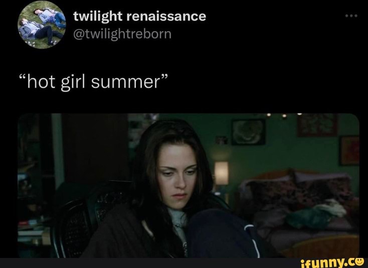 Twilight renaissance @twilightreborn "hot girl summer" - iFunny