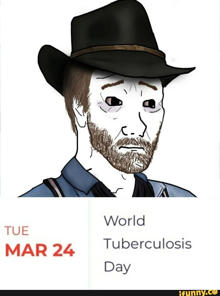World TUE MAR 24 Tuberculosis Day - iFunny