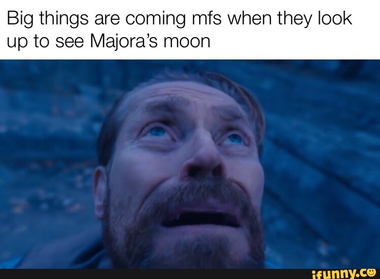 Big things are coming mfs when they look up to see Majora's moon - iFunny