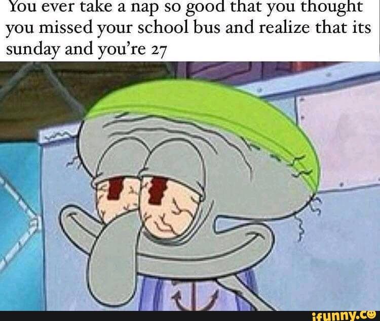 You ever take a nap SO good that you thought you missed your school bus ...
