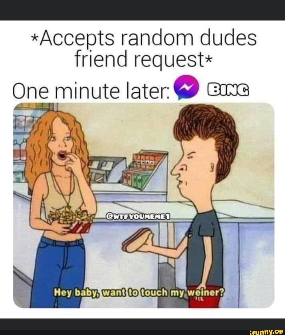*Accepts random dudes friend request* One minute later. Hey - iFunny