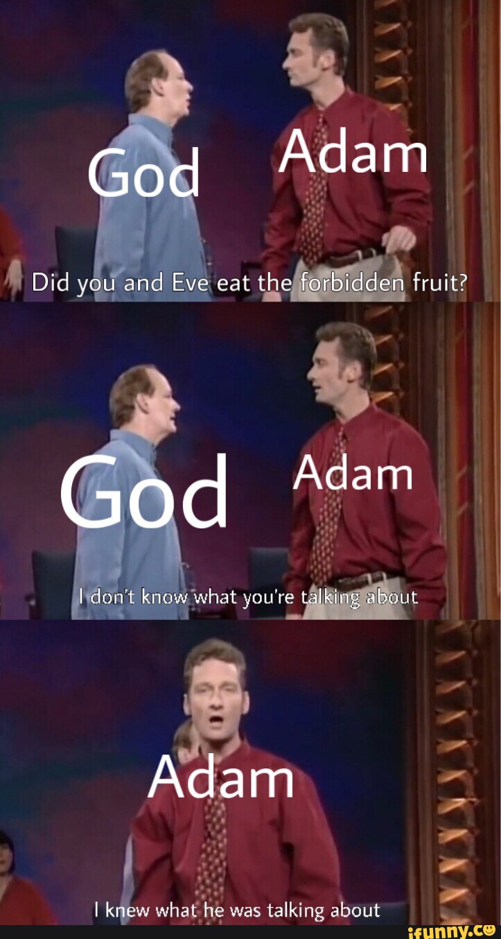 God Adam Did you and Eve eat the forbidden fruu? God Adam don't knew ...