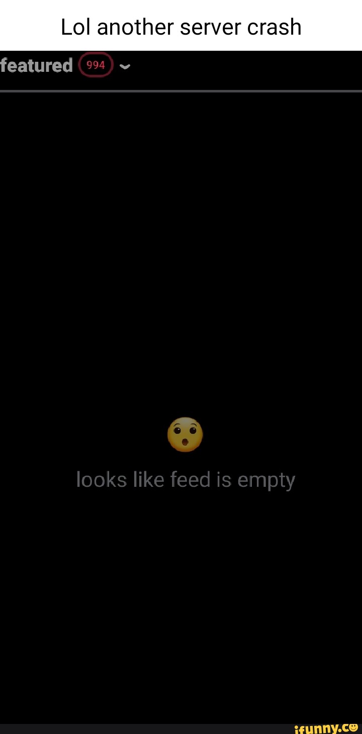 Lol another server crash featured looks like feed is empty - iFunny