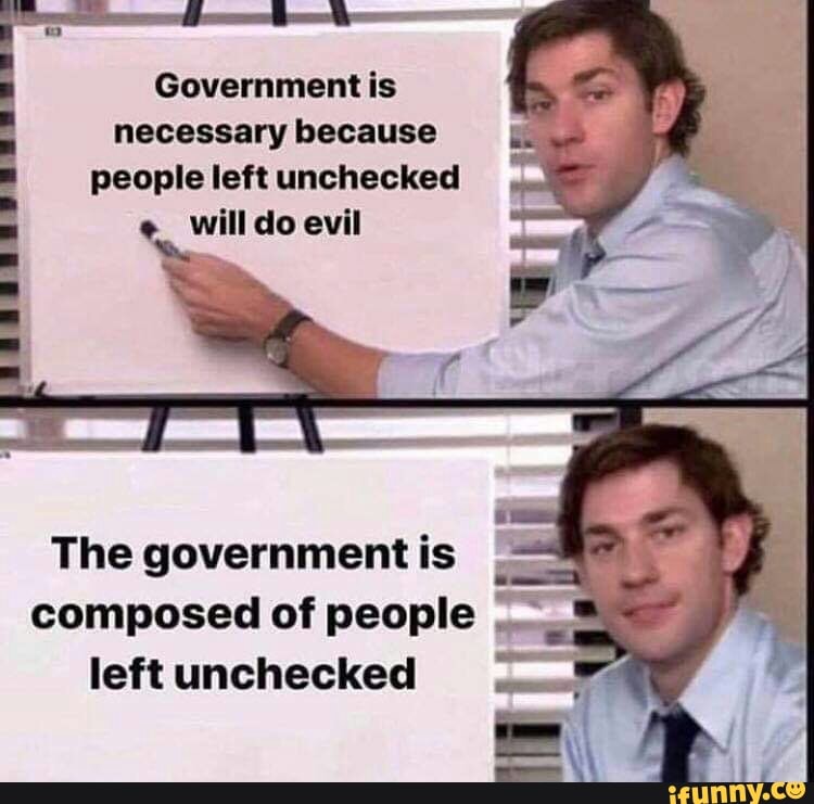 Government is necessary because people left unchecked Q will do evil ...