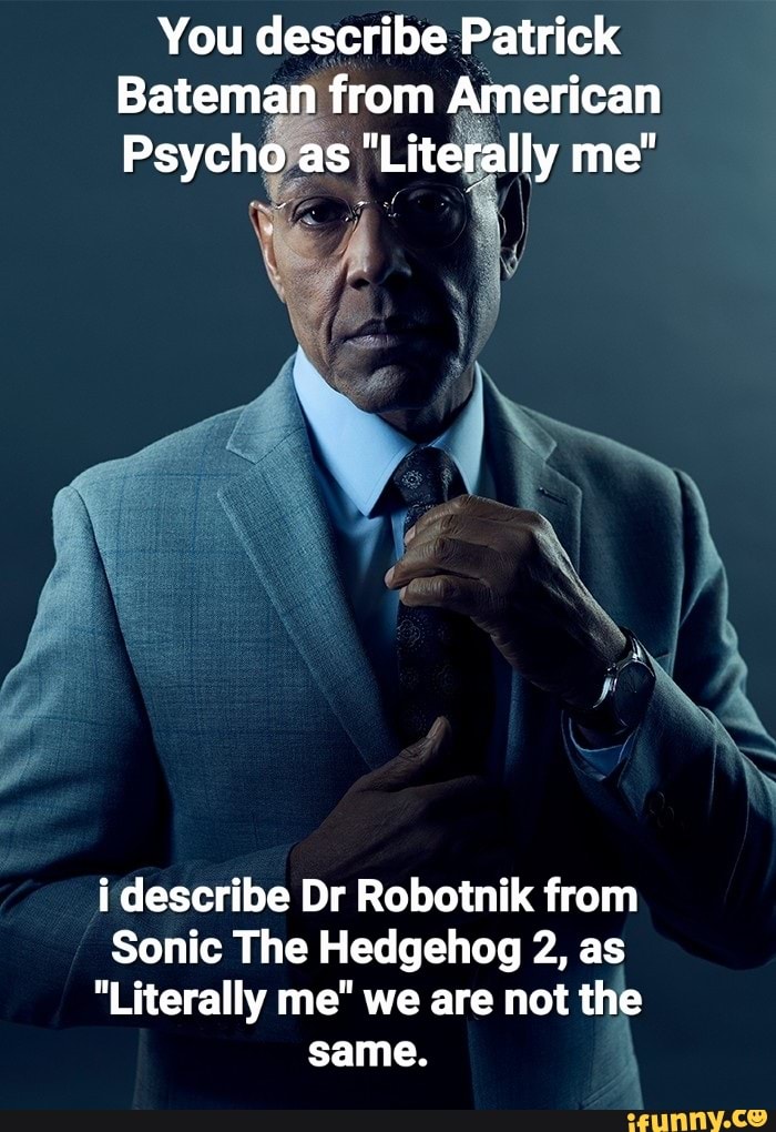 You describe Patrick Bateman from American Psycho as "Literally me" i ...