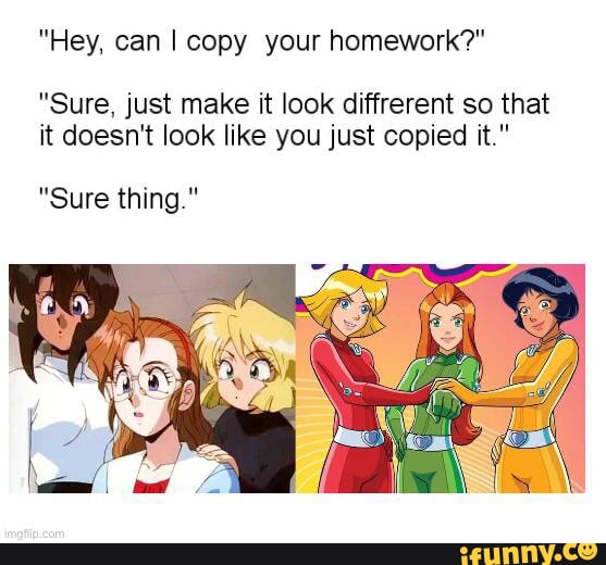 "Hey, can I copy your homework?" "Sure, just make it look diffrerent so that it doesn't look ...