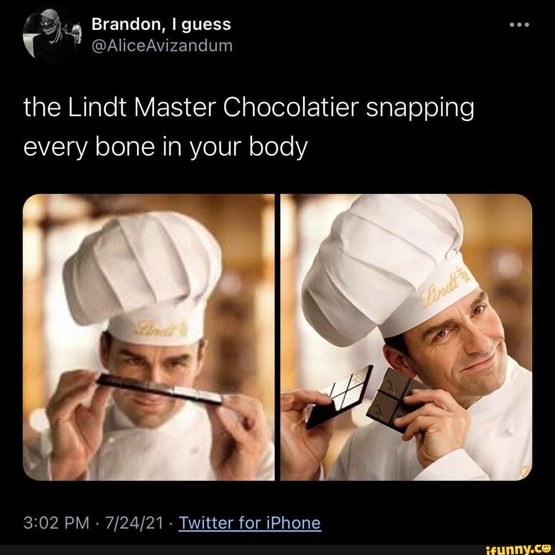 Brandon, I guess the Lindt Master Chocolatier snapping every bone in ...
