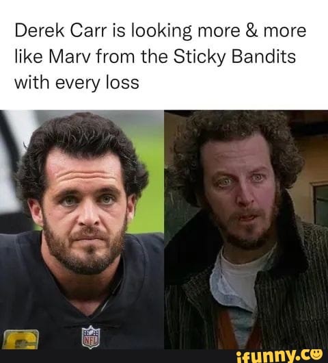 Derek Carr is looking more & more like Marv from the Sticky Bandits ...