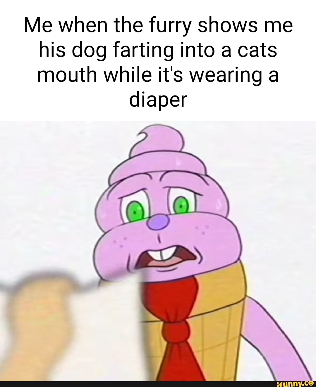 Me when the furry shows me his dog farting into a cats mouth while it's ...