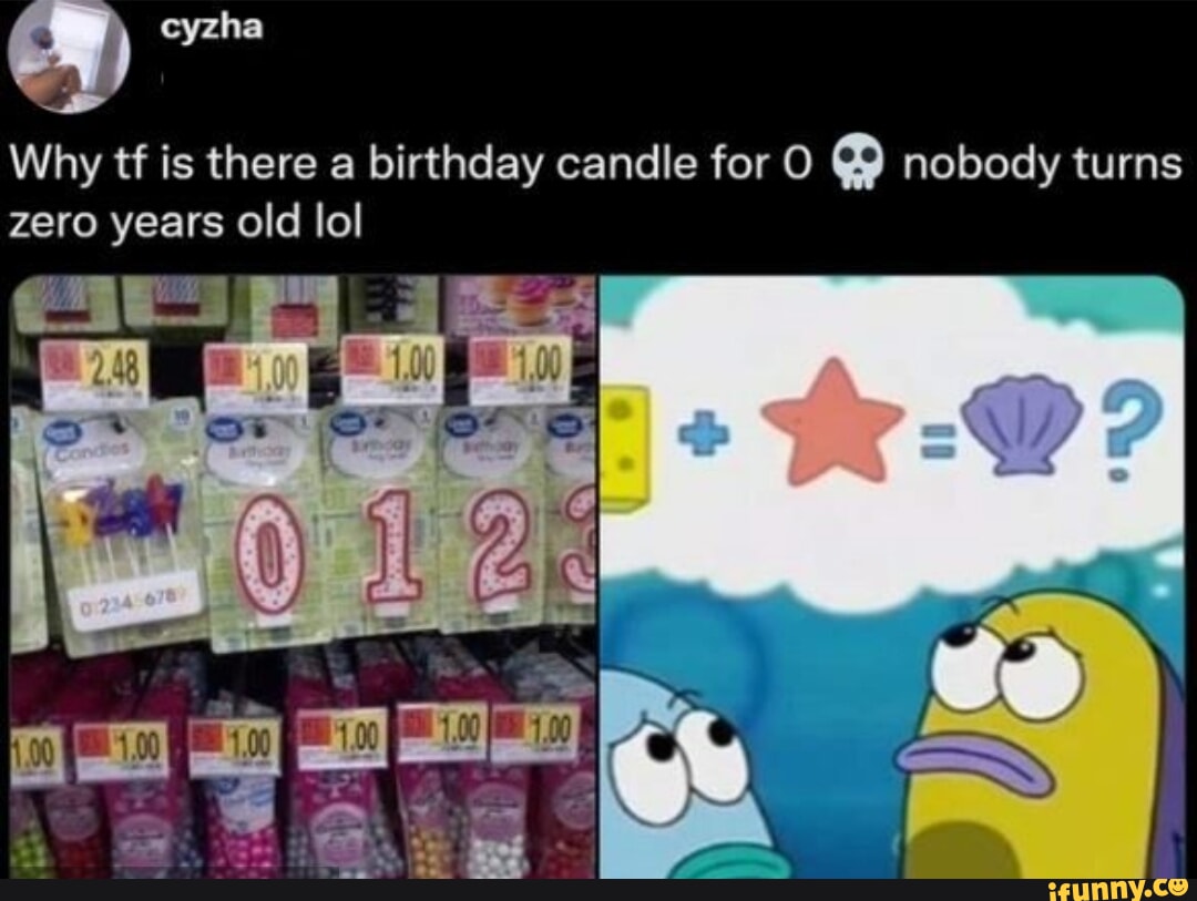 Why tf is there a birthday candle for O nobody turns zero years old lol ...