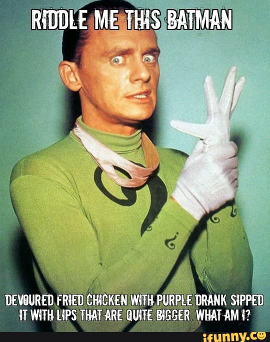 RIDDLE ME THIS BATMAN DEVAURED FRIED SHICKEN WiTH PURPLE DRANK SiPPED ...