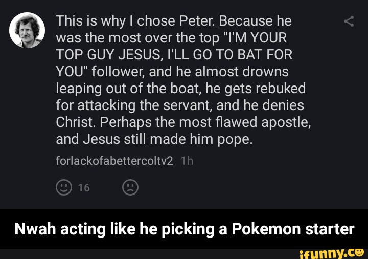 This is why I chose Peter. Because he was the most over the top "I'M ...