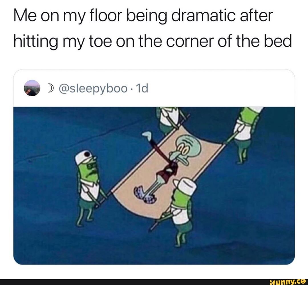 Me on my floor being dramatic after hitting my toe on the corner of the ...