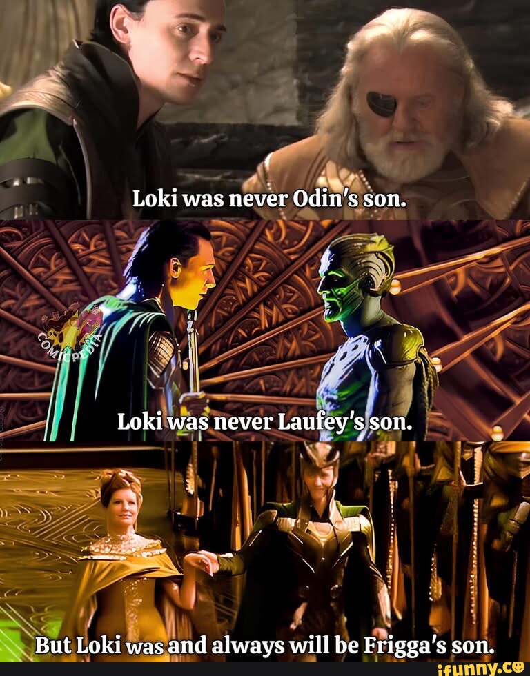 Loki was never Odin's son. But Loki was and always will be Frigga's son ...