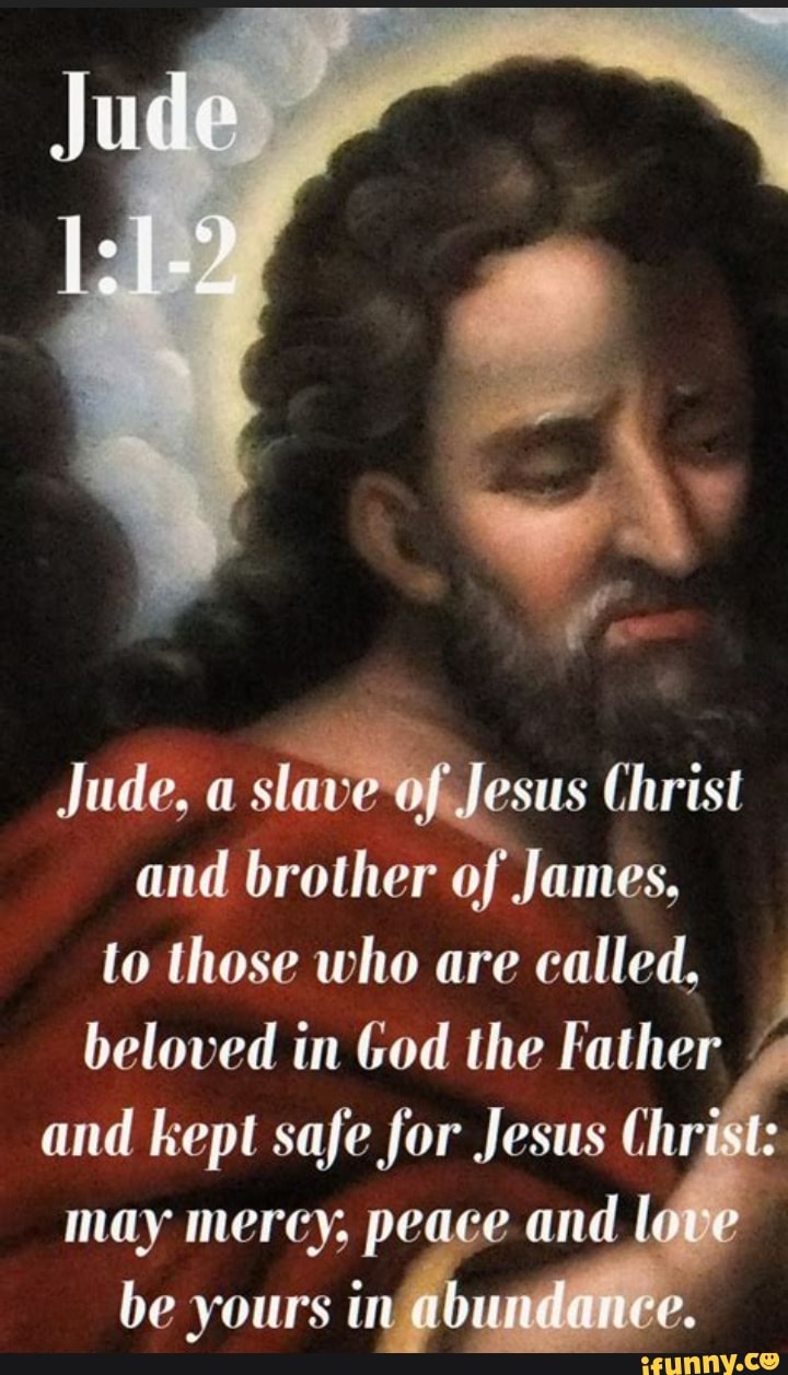 Jude 2 Jude, slave of Jesus Christ and brother of James, to those who ...