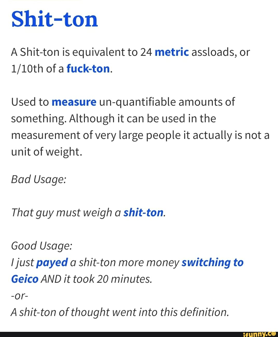 Shit-ton A Shit-ton is equivalent to 24 metric assloads, or 1/10th of a ...