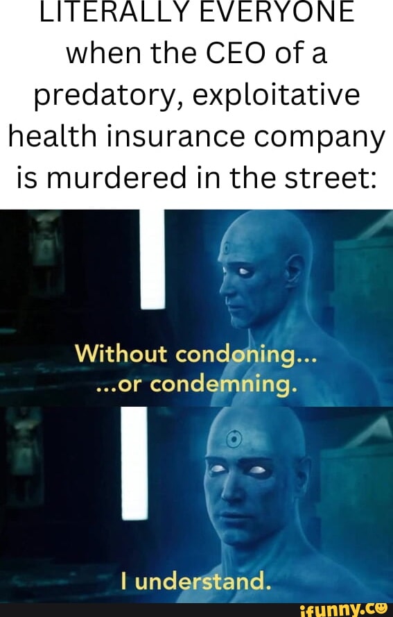 LITERALLY EVERYONE when the CEO of a predatory, exploitative health ...
