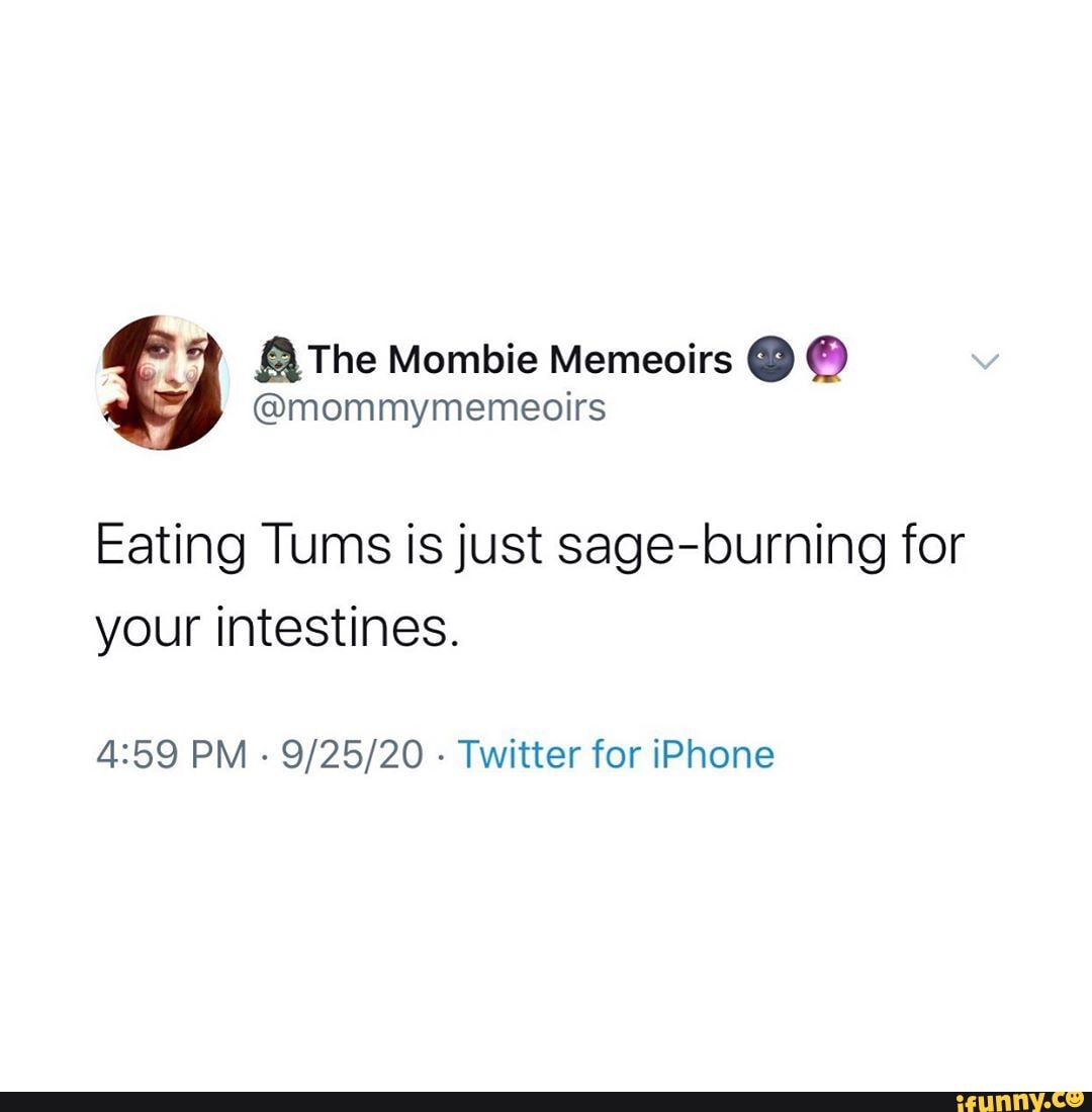 &\The Mombie Memeoirs @mommymemneoirs Eating Tums is just sage-burning ...