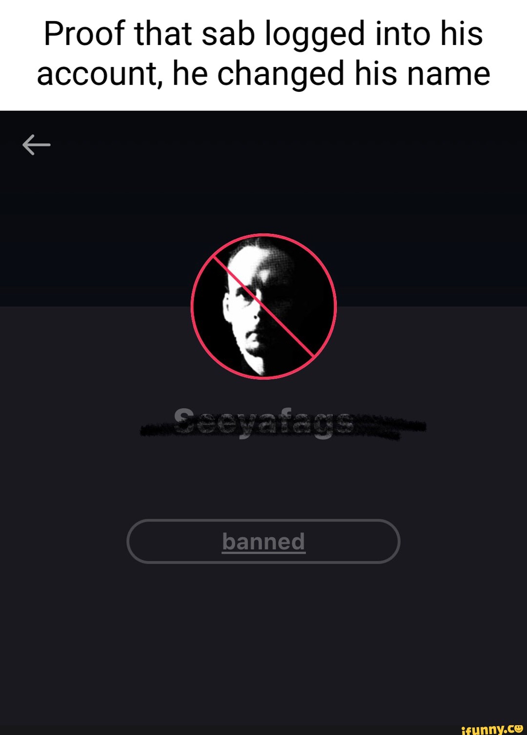Proof that sab logged into his account, he changed his name banned - iFunny