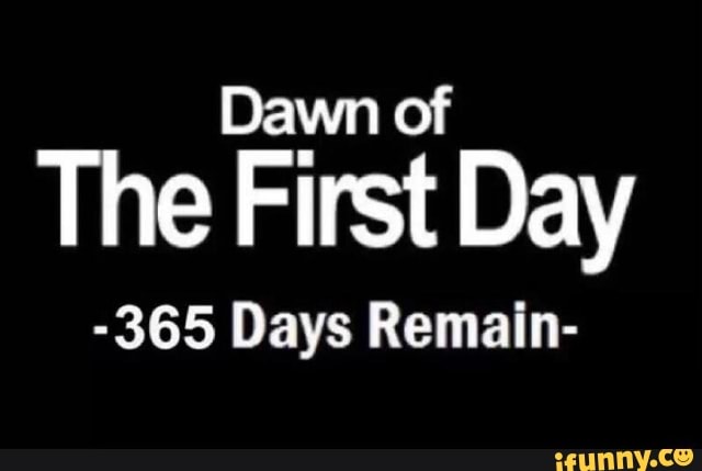 Dawn of The First Day -365 Days Remain- - iFunny