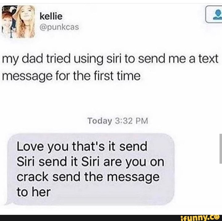 My dad tried using siri to send me a text message for the first time ...