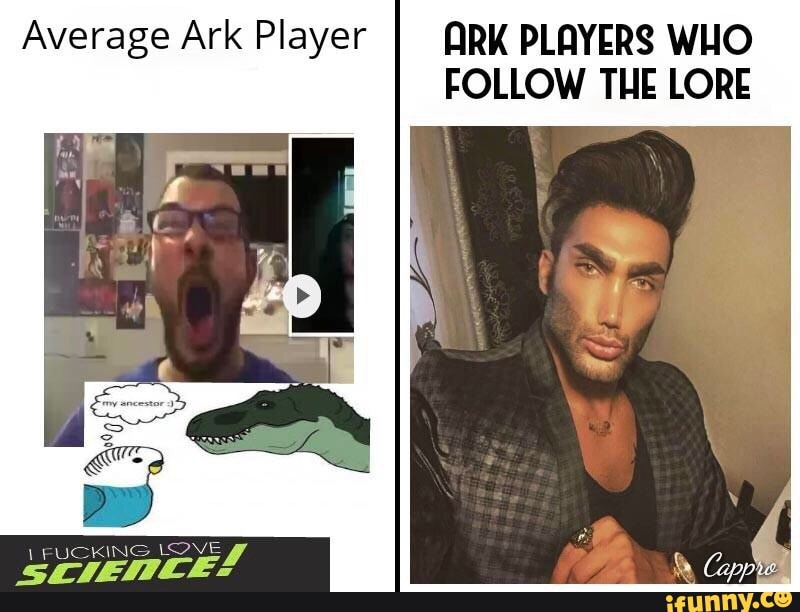 Average Ark Player I ARK PLAYERS WHO FOLLOW THE LORE of - iFunny