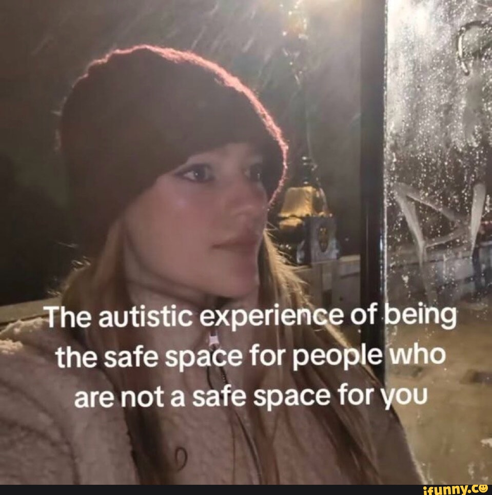 The autistic experience of being the safe space for people who are not ...