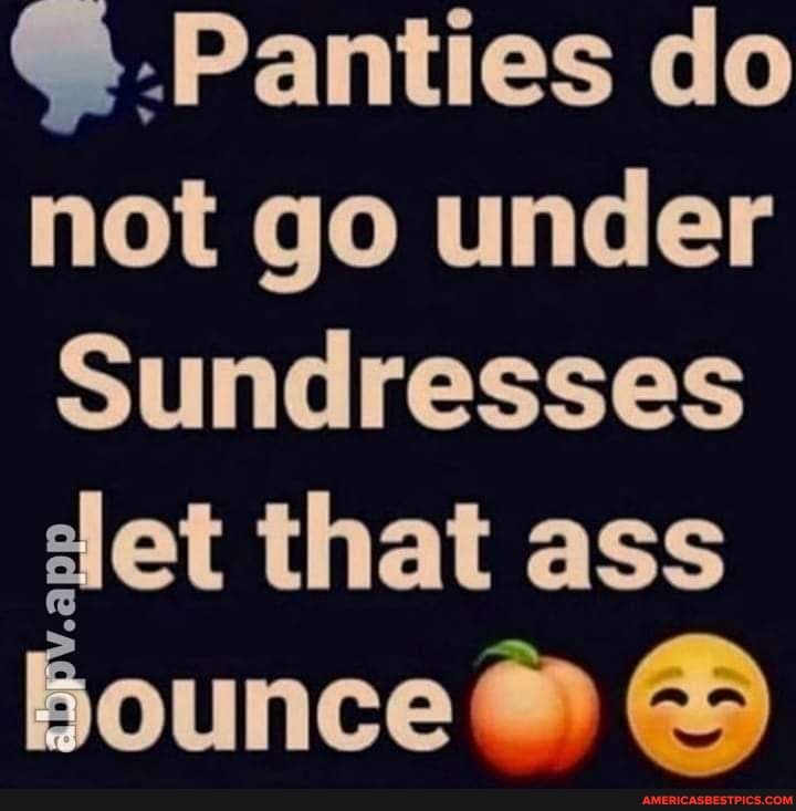 -Panties do not go under Sundresses det that ass bounce - America’s ...