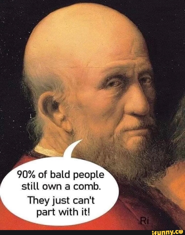 90% of bald people still own a comb. They just can't part with it! - iFunny