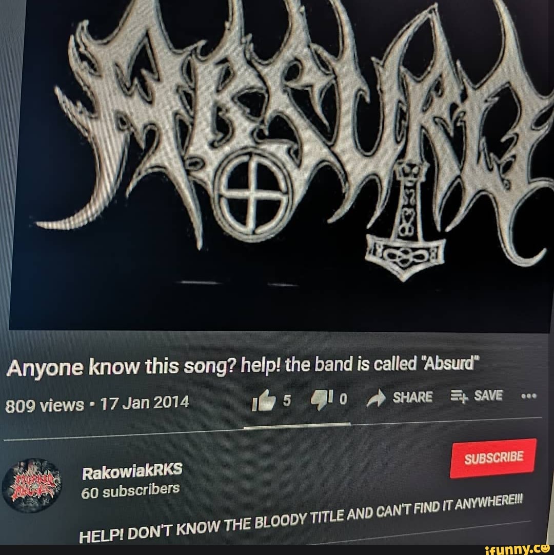Anyone know this song? help! the band is called "Absurd* 809 views 17 ...