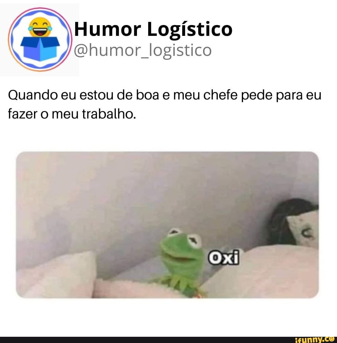 Humor Logístico (humor logistico Quando eu estou de boa e meu chefe ...