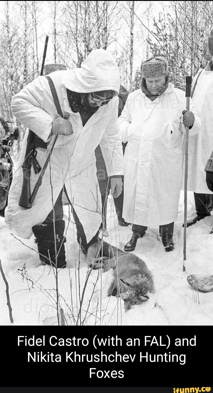 An Fidel Castro (with an FAL) and Nikita Khrushchev Hunting Foxes - iFunny