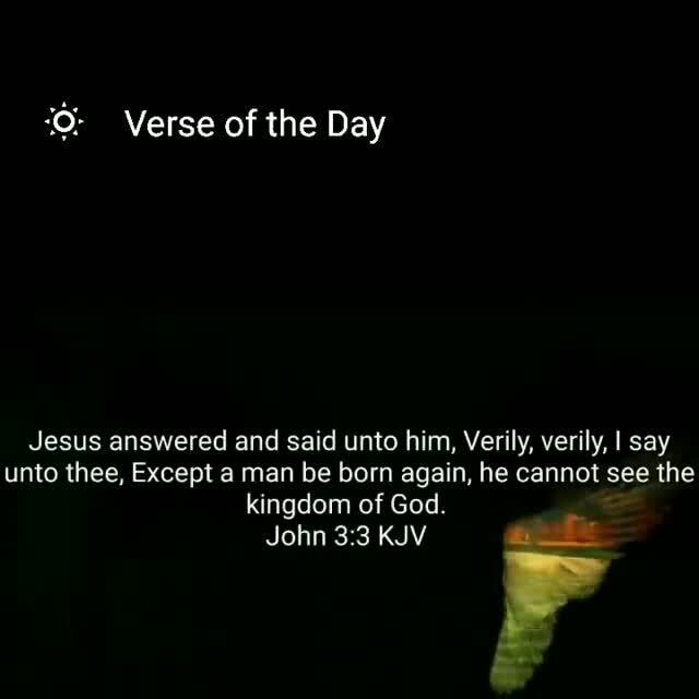 O: Verse of the Day Jesus answered and said unto him, Verily, verily, I ...