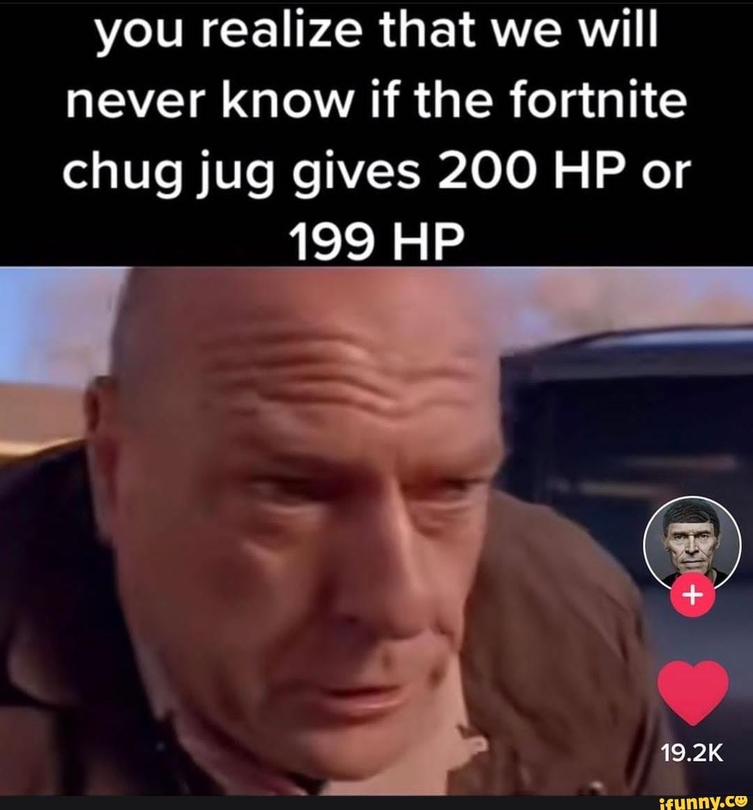You realize that we will never know if the fortnite chug jug gives 200 ...