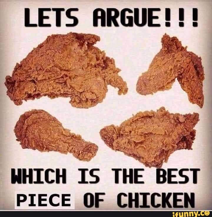 LETS ARGUE!!! he WHICH IS THE BEST PIECE OF CHICKEN - iFunny